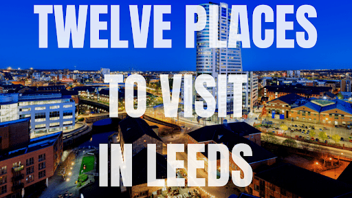 12 Interesting Places to Visit in Leeds - Twenty4 Secure Storage